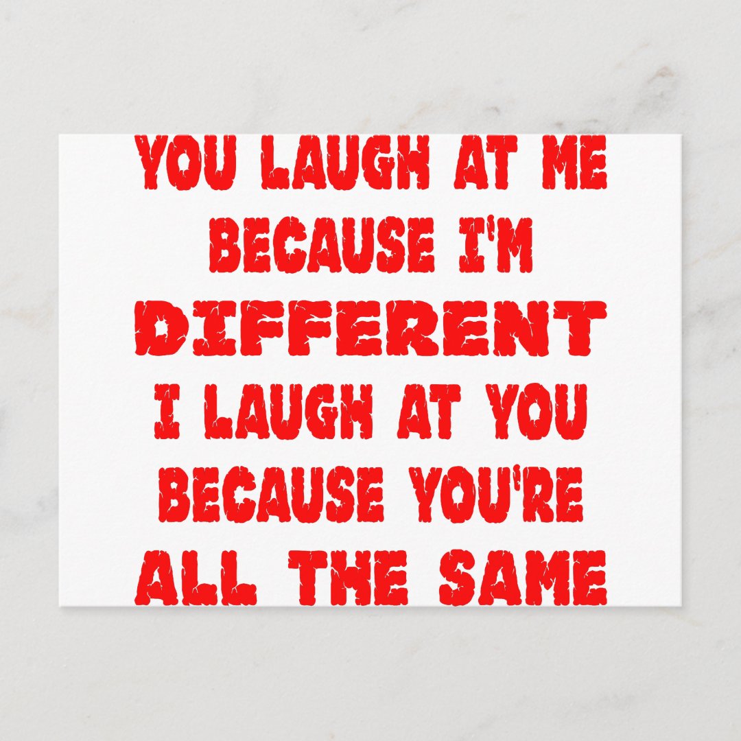 You Laugh At Me Because I'm Different I Laugh At Postcard | Zazzle