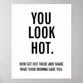 You Look Hot- Now Get Out There Poster | Zazzle
