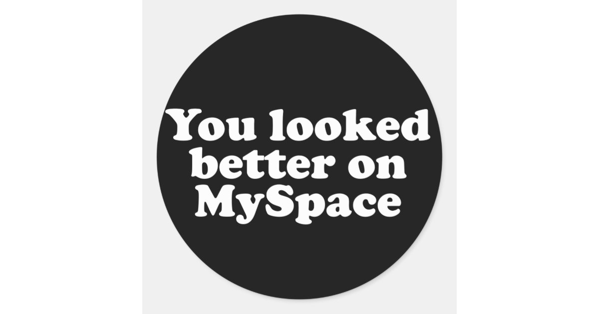 You looked better on Myspace Classic Round Sticker | Zazzle