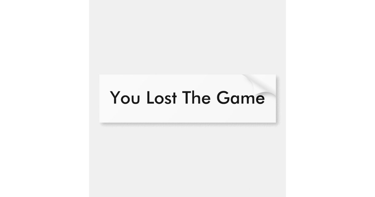 You Lost The Game Bumper Sticker | Zazzle