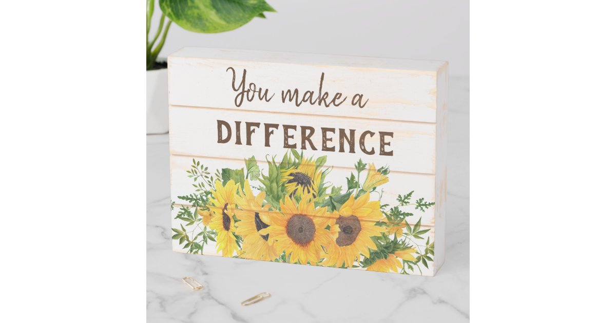 You Make a Difference Sunflowers Wooden Box Sign | Zazzle