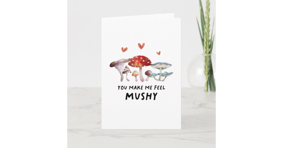 You Make Me Feel Mushy Mushroom Card | Zazzle