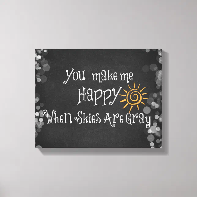 You Make Me Happy When Skies Are Gray Canvas Print | Zazzle