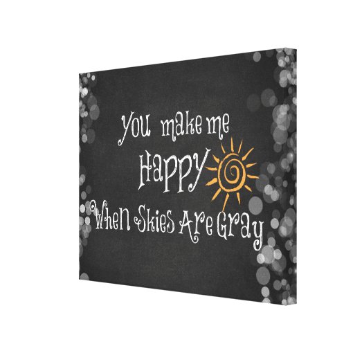 You Make Me Happy When Skies Are Gray Canvas Print | Zazzle
