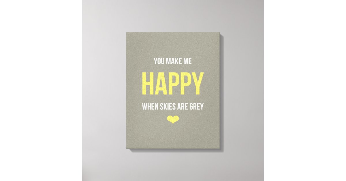 You Make Me Happy When Skies are Grey Canvas Print | Zazzle
