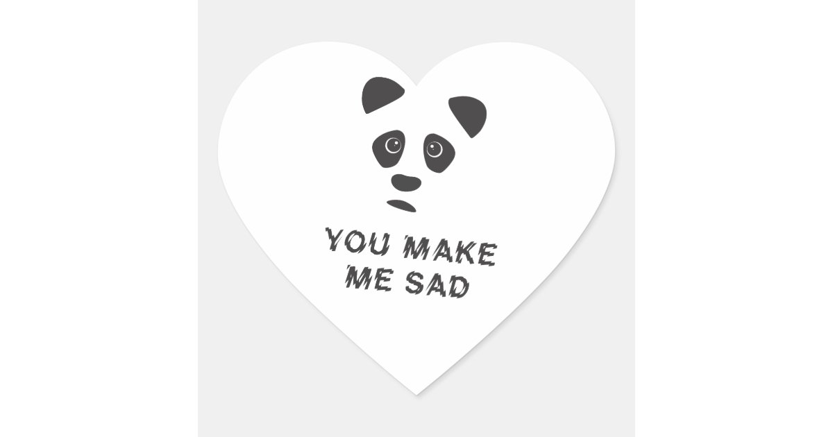 You make me sad. Sad panda. Heart Sticker | Zazzle