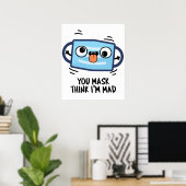 You Mask Think I'm Mad Funny Mask Pun Poster | Zazzle