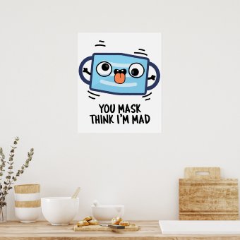 You Mask Think I'm Mad Funny Mask Pun Poster | Zazzle