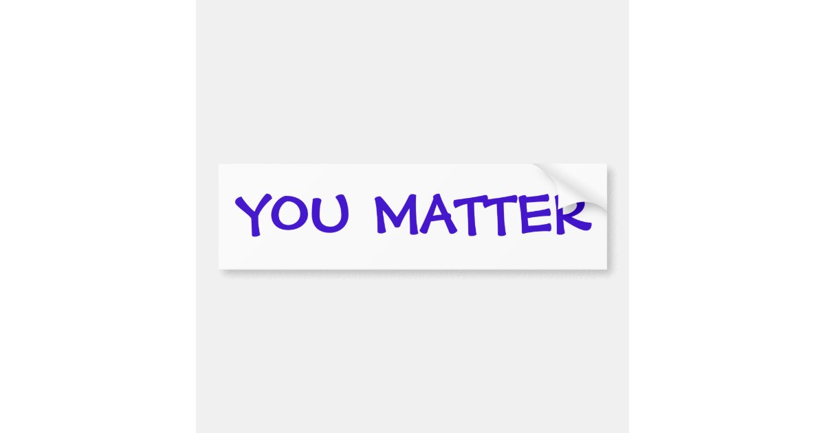 You Matter Bumper Sticker | Zazzle