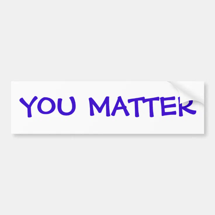 You Matter Bumper Sticker | Zazzle