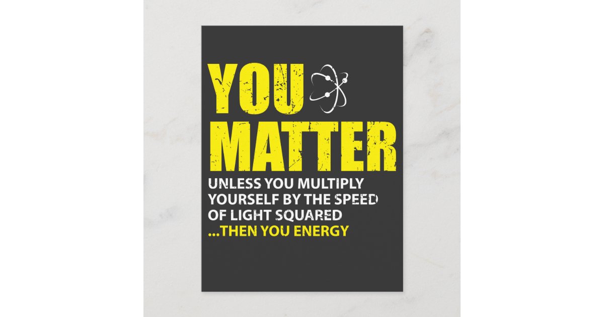 You Matter Then You Energy Funny Physics Lovers Postcard | Zazzle