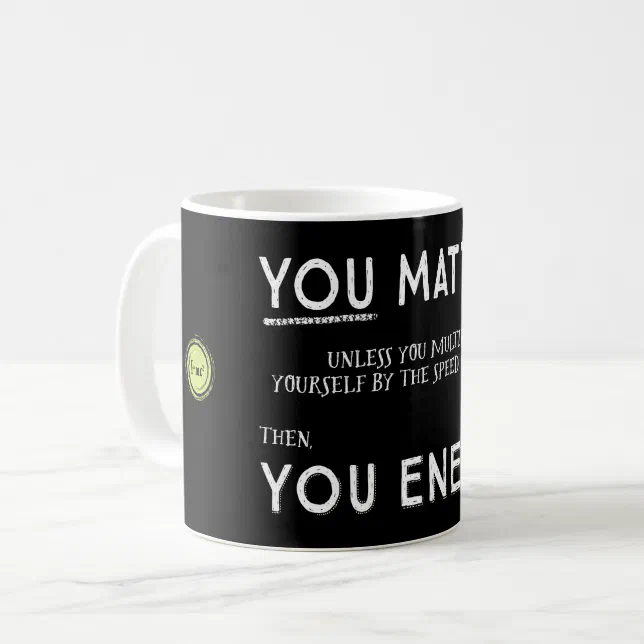 You Matter unless you multiply yourself mug | Zazzle