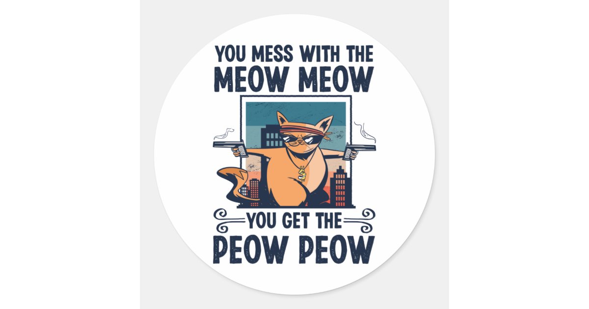 You mess with the Meow Meow Funny Cat Lover Gift Classic Round Sticker ...