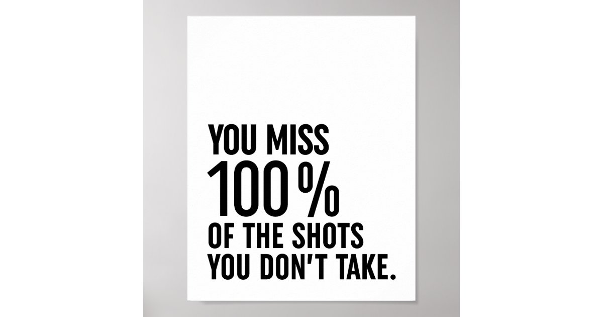 You Miss 100% Of The Shots You Don't Take Poster | Zazzle