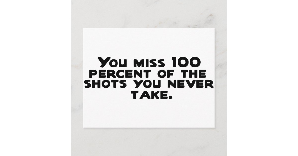 You miss 100 percent of the shots you never take.. postcard | Zazzle