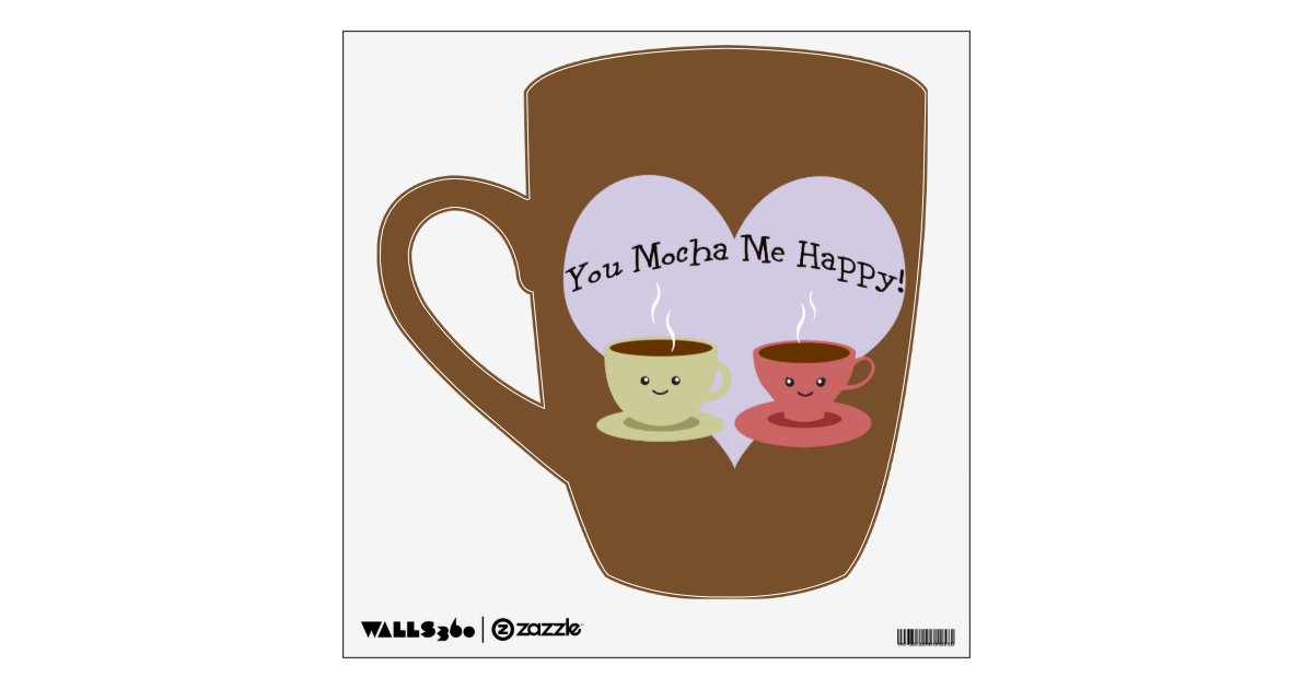 You Mocha Me Happy Wall Decal | Zazzle