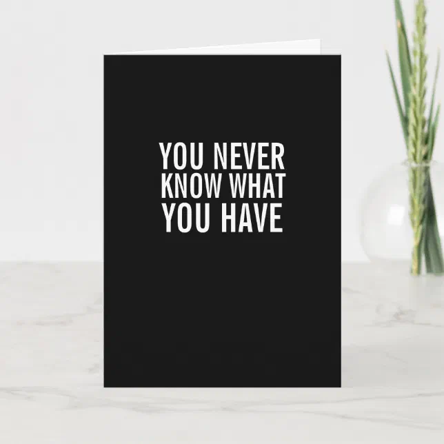 You Never Know What You Have Funny Card | Zazzle