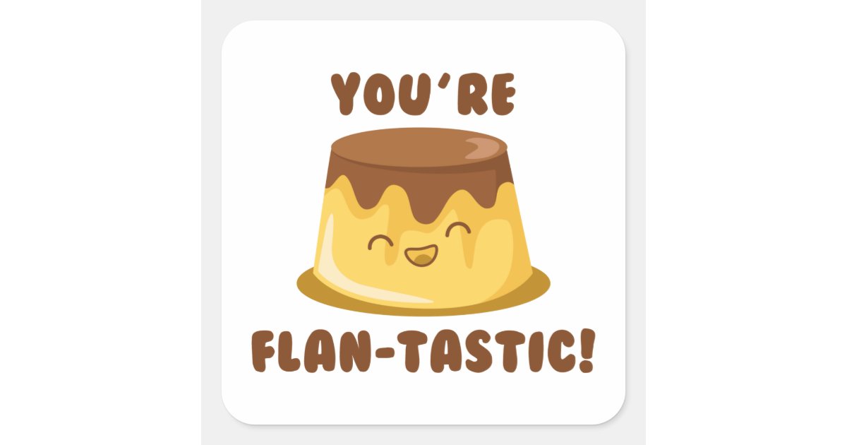 You’re Flan-Tastic Square Sticker | Zazzle