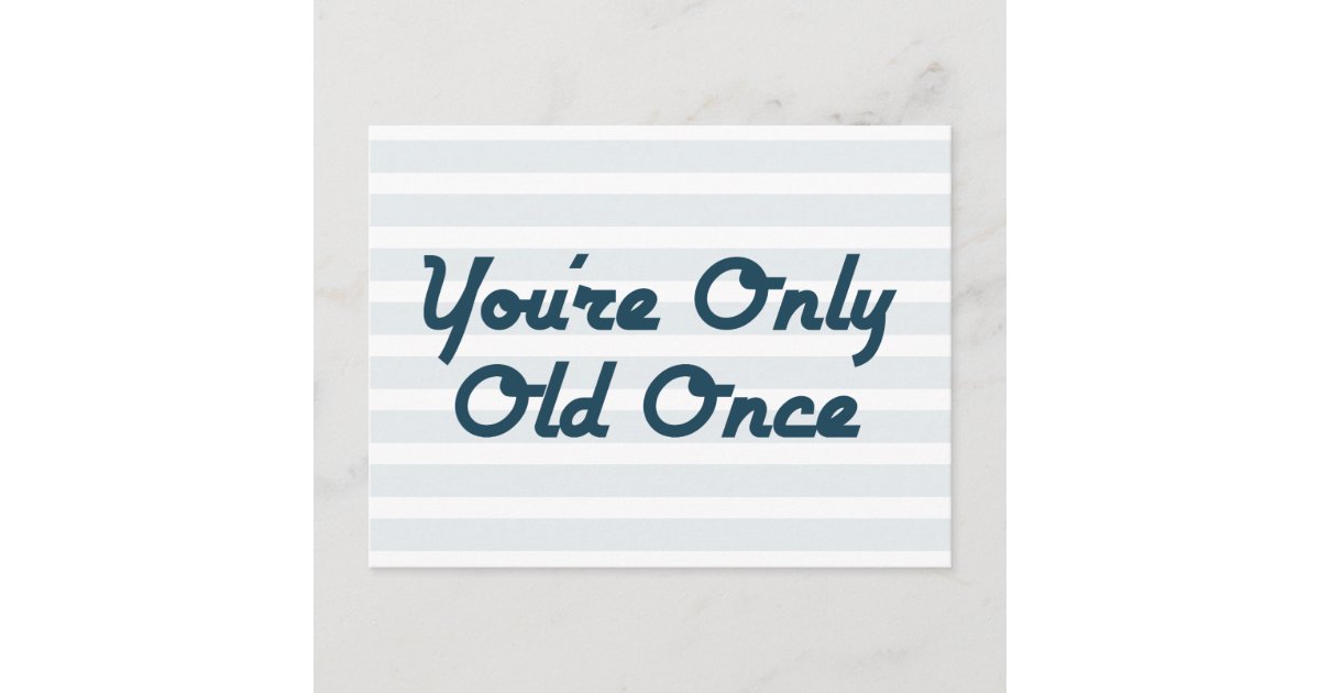 You’re Only Old Once Postcard | Zazzle