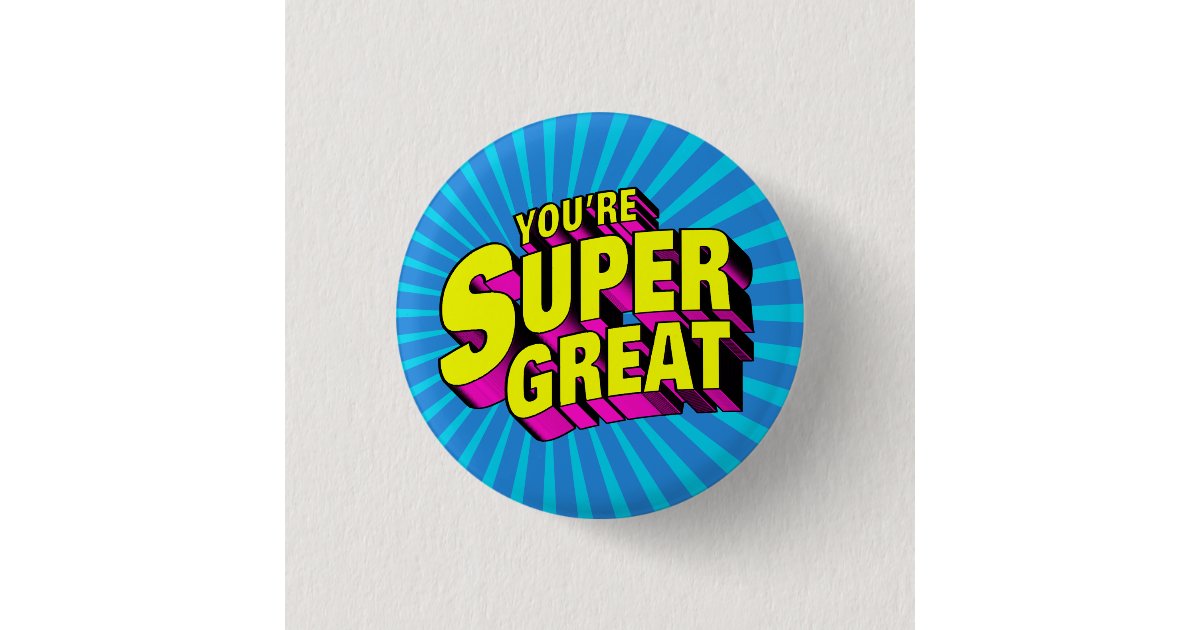 You’re Super Great Button | Zazzle
