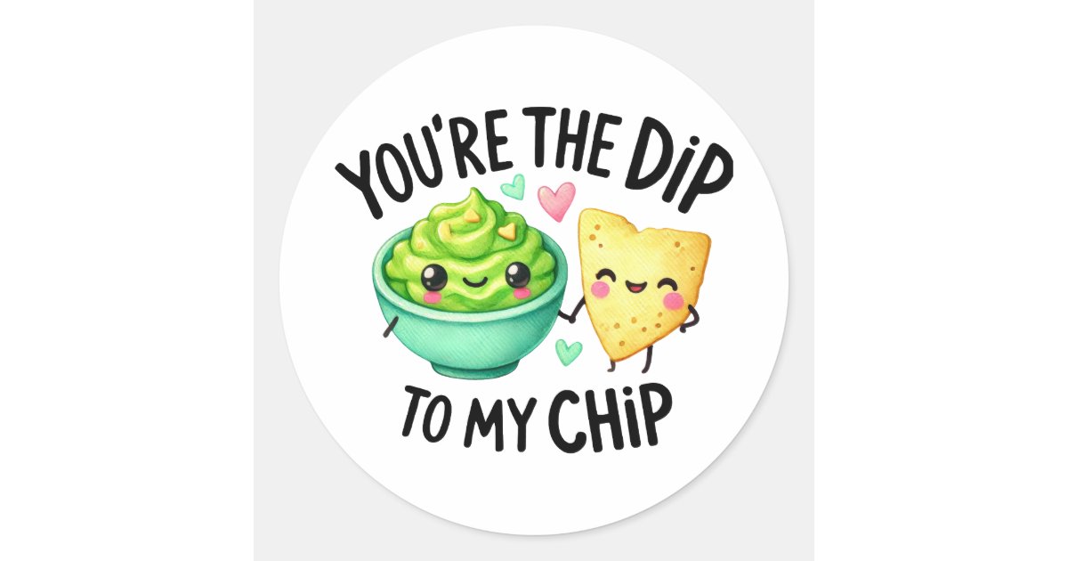 You’re the Dip to My Chip – Stickers | Zazzle