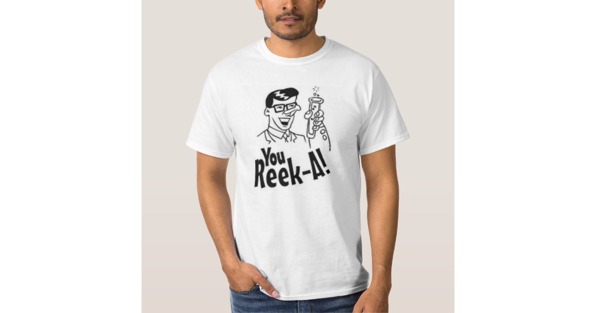 You Reek A T-Shirt | Zazzle