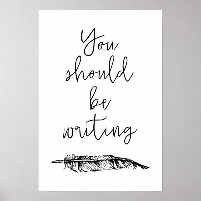 You Should Be Writing Poster | Zazzle