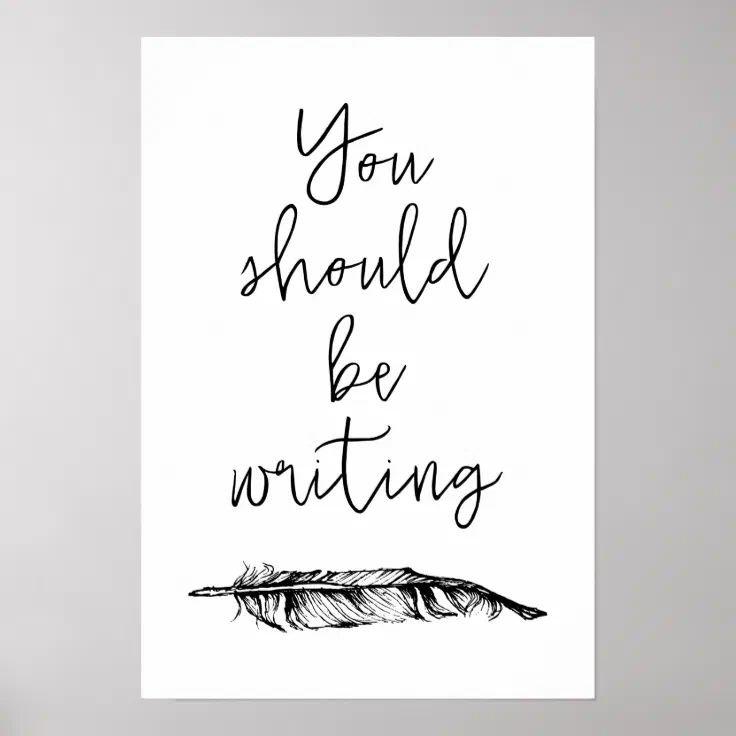 You Should Be Writing Poster | Zazzle