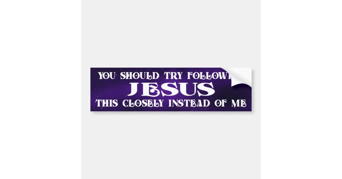 You Should Try Following Jesus - Bumper Sticker | Zazzle