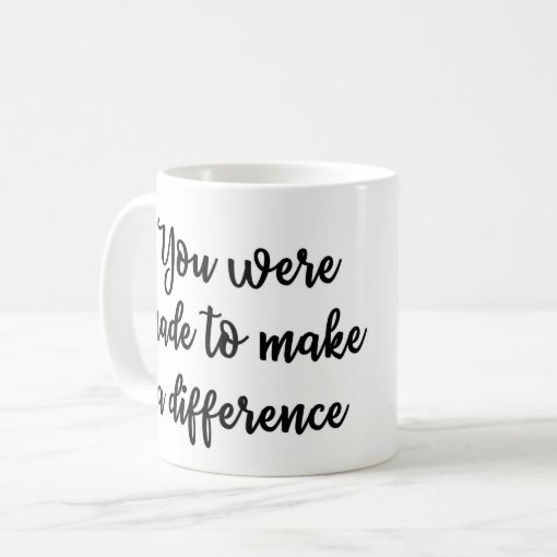 You were made to make a difference Mug | Zazzle
