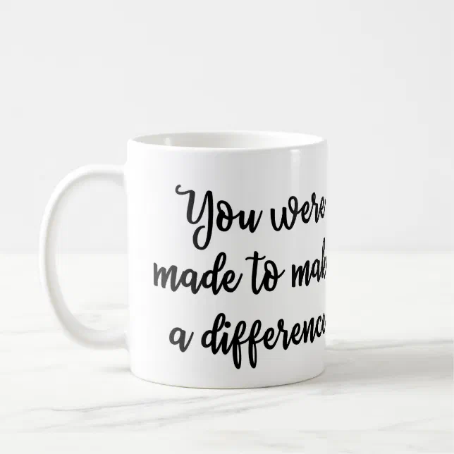You were made to make a difference Mug | Zazzle