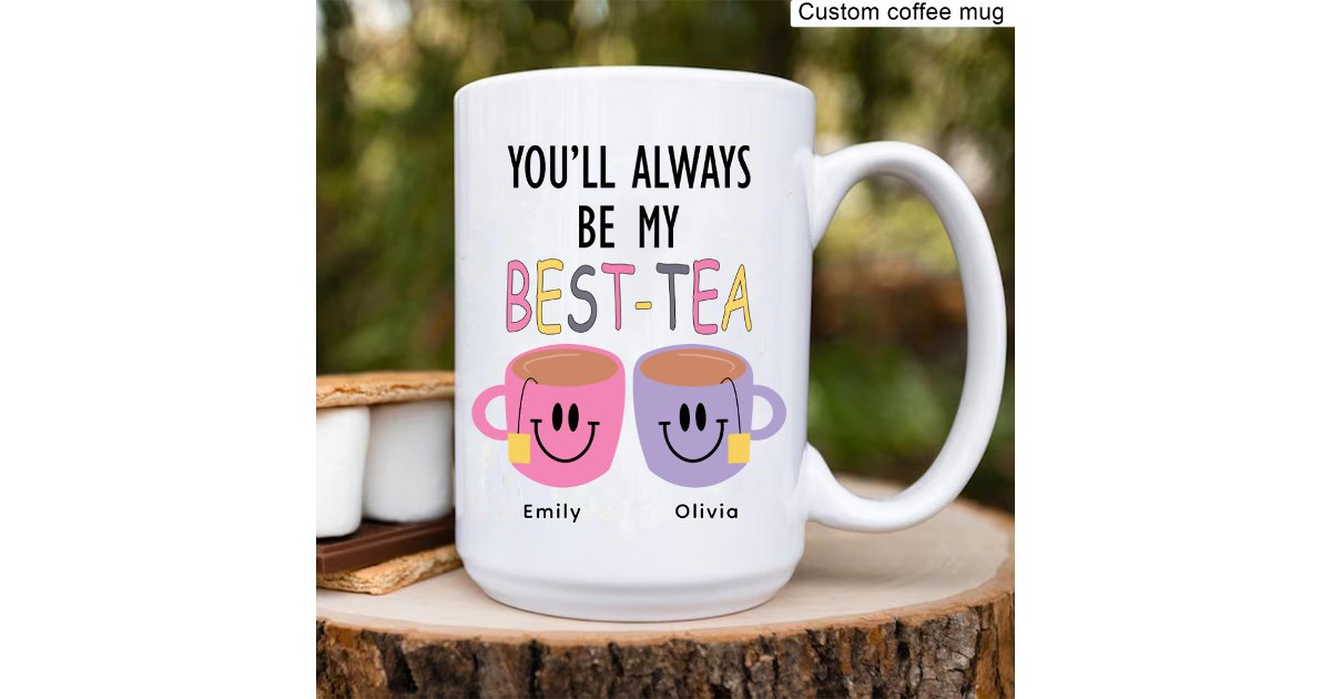You'll Always Be My Best-Tea, Best Friend Birthday Coffee Mug | Zazzle