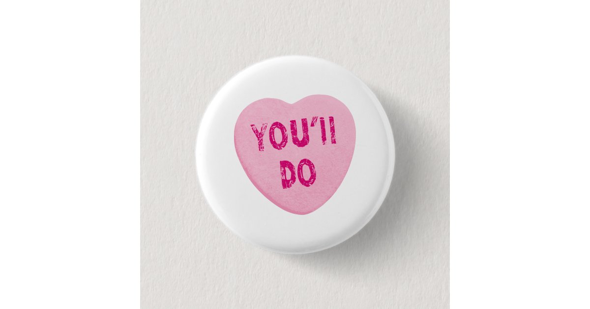 You'll Do Funny Valentine's Day Heart Candy Pinback Button | Zazzle