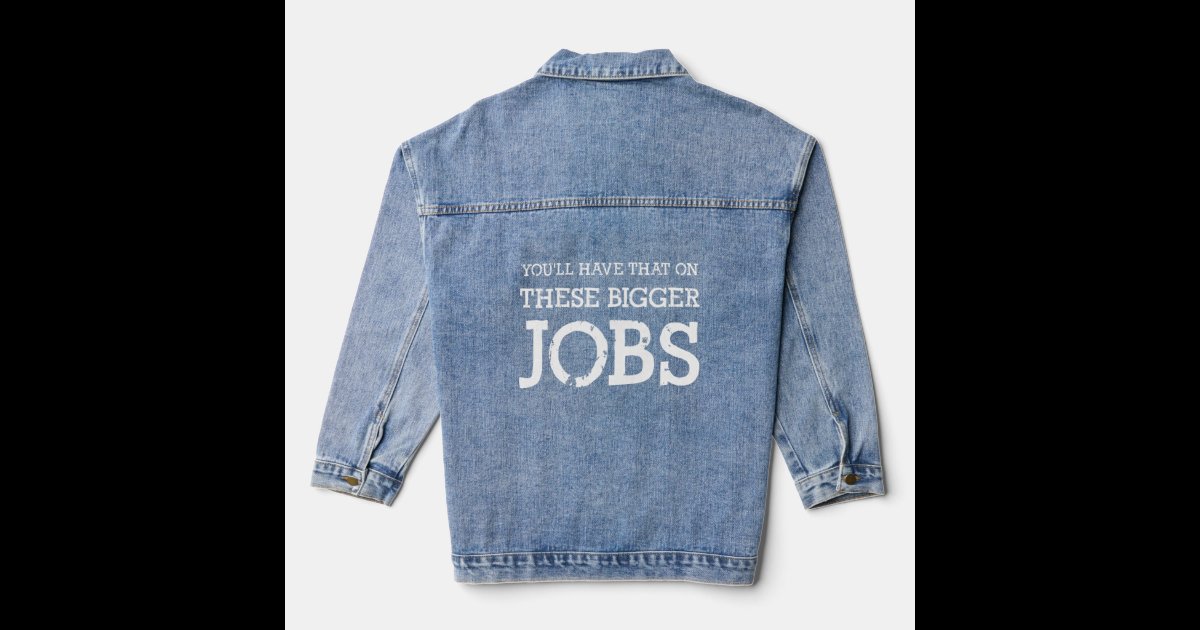 You'll Have That On These Bigger Jobs Memes Vintag Denim Jacket | Zazzle