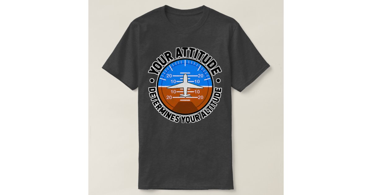 Your Attitude Determines Your Altitude T-Shirt | Zazzle