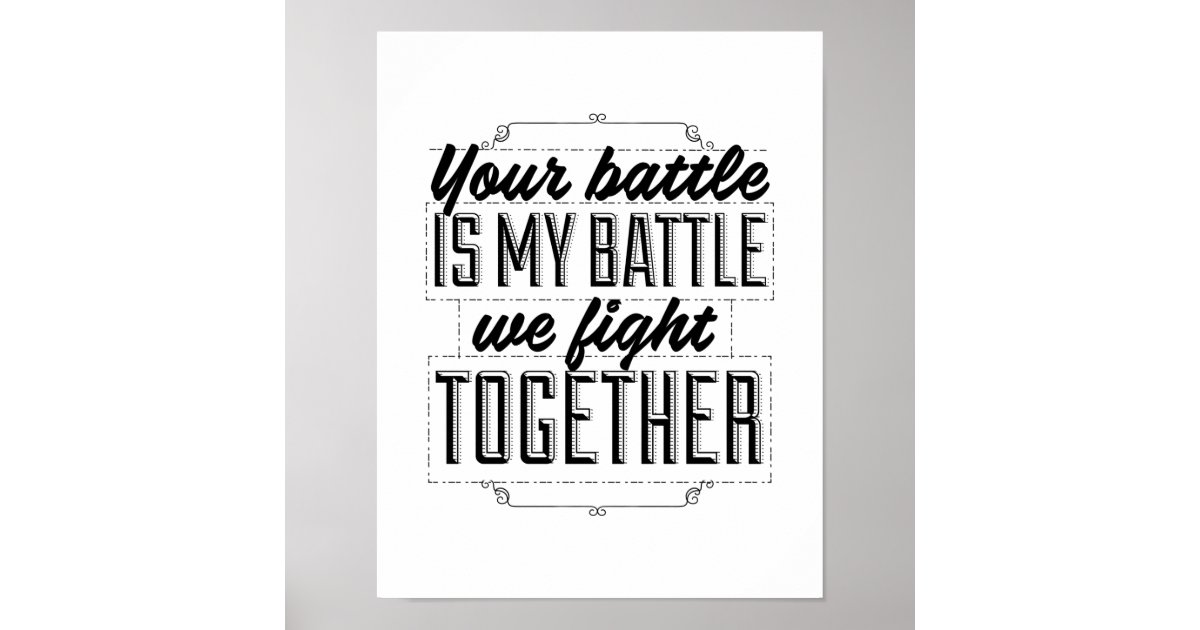 Your battle is my battle we fight together poster | Zazzle