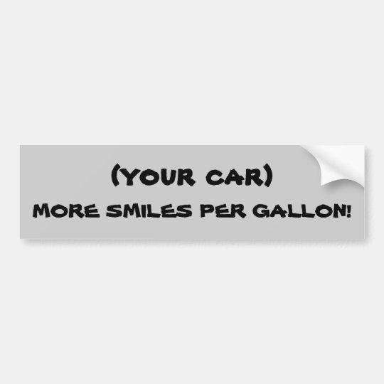 ( YOUR CAR) More Smiles Per Gallon Bumper Sticker | Zazzle.com