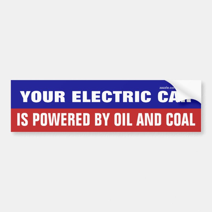 Your Electric Car Is Powered By Oil And Coal Bumper Sticker | Zazzle