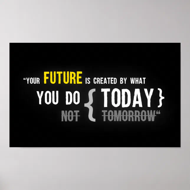 Your future is created by what you do today quote poster | Zazzle