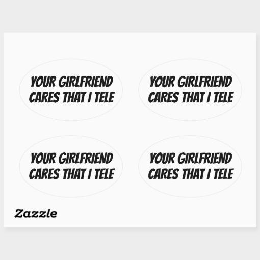 Your Girlfriend Cares That I Tele - oval sticker | Zazzle