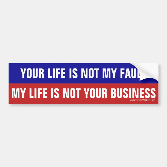 Your Life Is Not My Fault My Life Is Not Your Biz Bumper Sticker | Zazzle