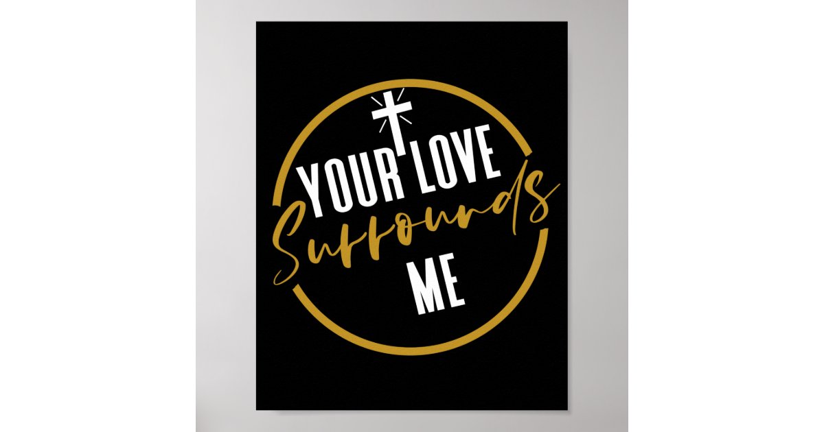 Your Love Surrounds Me Poster | Zazzle