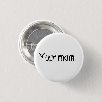 "Your mom" button. Button | Zazzle
