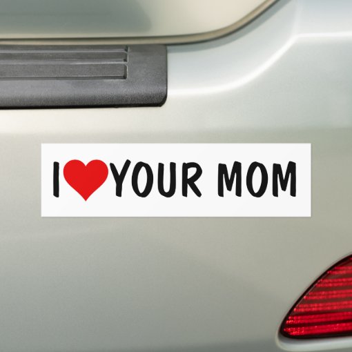 Your Mom Joke: I HEART (LOVE) YOUR MOM Bumper Sticker | Zazzle