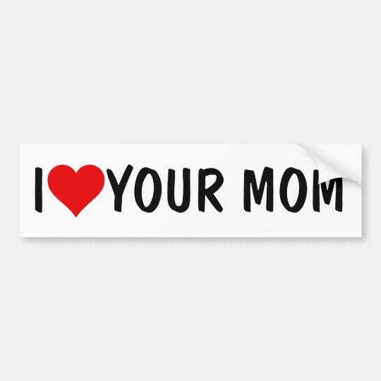 Your Mom Joke: I HEART (LOVE) YOUR MOM Bumper Sticker | Zazzle.com
