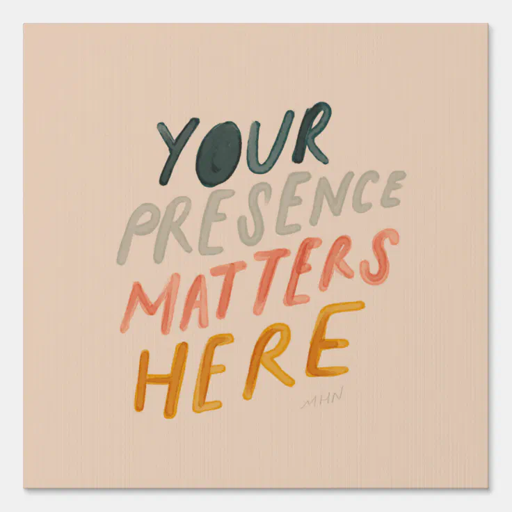Your Presence Matters Here - Inspirational Quote Sign | Zazzle