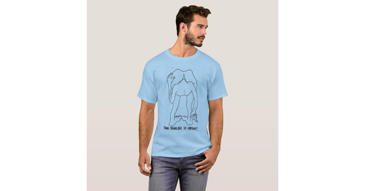 Your Problem is Obvious! Shirt | Zazzle