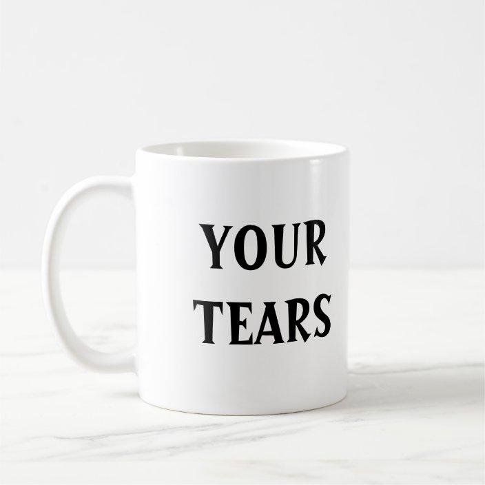 "Your Tears" Mug | Zazzle.com