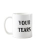 "Your Tears" Mug | Zazzle