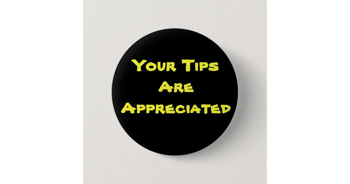Your Tips Are Appreciated Button | Zazzle